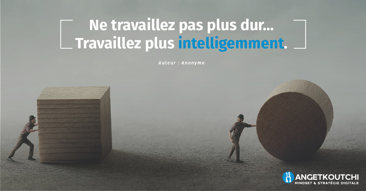 Ne travaillez pas plus dur. Travaillez plus intelligemment ! - Angetkoutchi